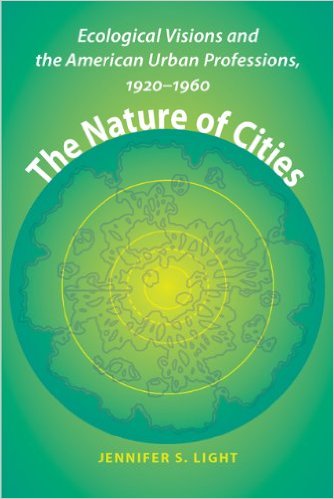 The Nature of Cities: Ecological Visions and the American Urban ...